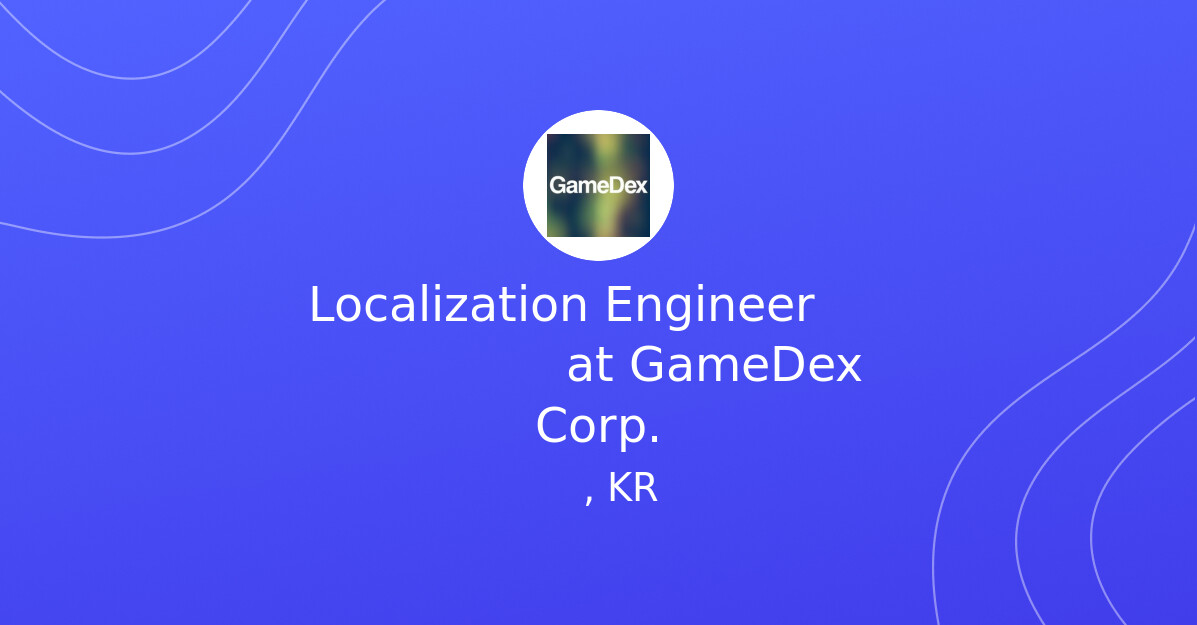 Localization Engineer 게임 현지화 엔지니어 at GameDex Corp. - Language Talent Pool